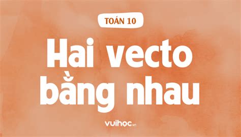 Hai Vecto B Ng Nhau Khi N O L Thuy T Vecto To N