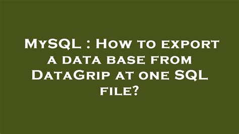 MySQL How To Export A Data Base From DataGrip At One SQL File YouTube