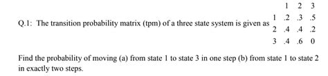 Solved Q The Transition Probability Matrix Tpm Of A Chegg