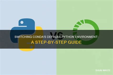 Switching Condas Default Python Environment A Step By Step Guide