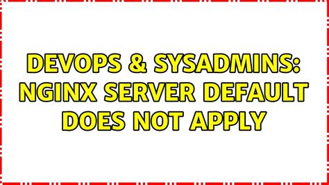 devops and sysadmins nginx server default does not apply youtube