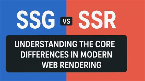 ssg vs ssr understanding the core differences in modern web rendering