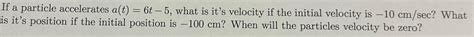 Solved If A Particle Accelerates A T 6t−5 What Is Its