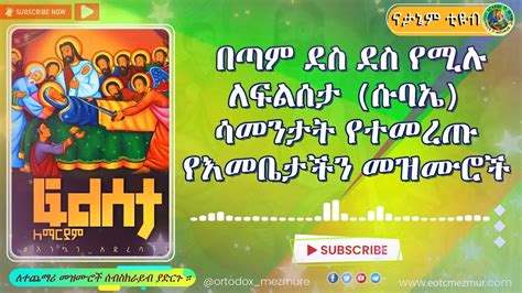 ፍልሰታ ማርያም ፆም የተዘመሩ ነብስን የሚያስደስቱ የተመረጡ የእመቤታችን መዝሙሮች Youtube