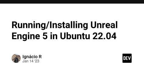 running installing unreal engine 5 in ubuntu 22 04 dev community
