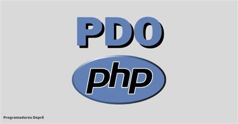 O Que é Pdo Em Php Programadores Deprê Programação E Tecnologia