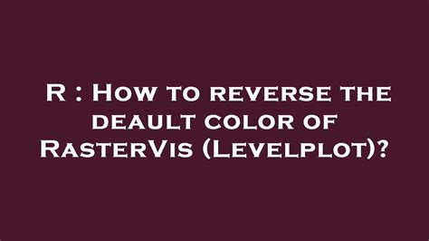 R How To Reverse The Deault Color Of Rastervis Levelplot Youtube