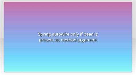 Spring Autowire Only If Bean Is Present As Method Argument Youtube