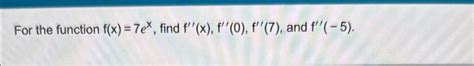 solved for the function f x 7ex ﻿find