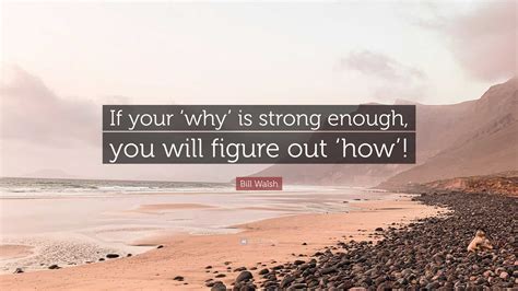 Bill Walsh Quote If Your Why Is Strong Enough You Will Figure Out