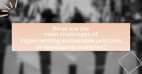 The Challenges Of Implementing Sustainable Practices In Developing Countries