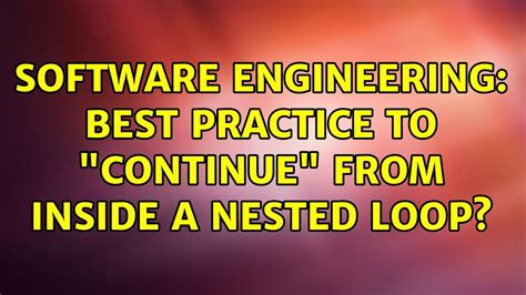 Software Engineering Best Practice To Continue From Inside A Nested Loop 7 Solutions