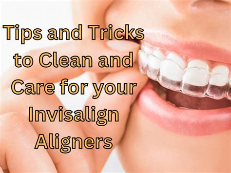 Tips And Tricks To Clean And Care For Your Invisalign Aligners