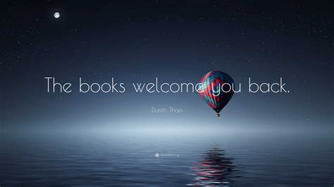 Dustin Thao Quote “the Books Welcome You Back ”