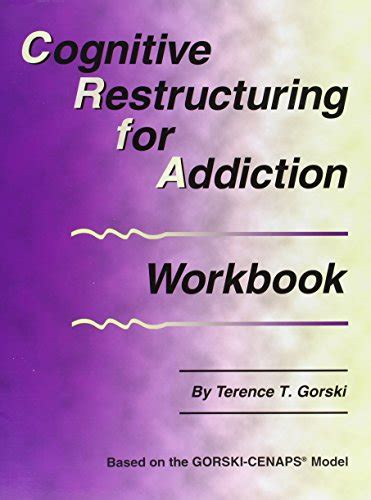 Cognitive Restructuring For Addiction Workbook By Terence T Gorski