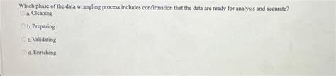 Solved Which Phase Of The Data Wrangling Process Includes