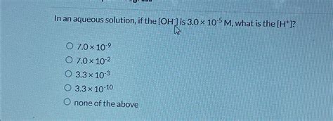 Solved In an aqueous solution, if the OH^(-)is 3.0\\\\times | Chegg.com