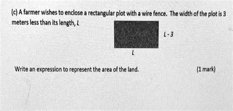 SOLVED C A Farmer Wishes To Enclose A Rectangular Plot With A Wire Fence The Width Of The