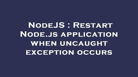 Nodejs Restart Nodejs Application When Uncaught Exception Occurs