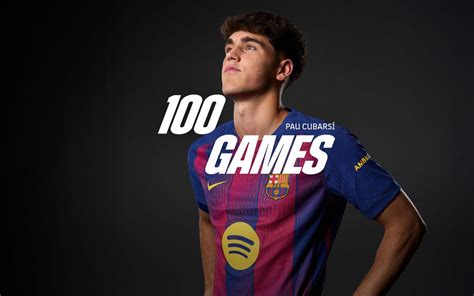 100 Fc Barcelona Appearances For Pau Cubarsí