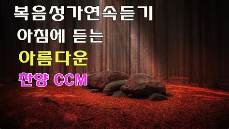 기독교인이 제일 좋아하는 찬양모음 복음성가연속듣기 아침에 듣는 아름다운 찬양 Ccm 잔잔한 감동 찬양 연속듣기
