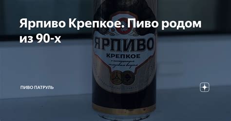 Ярпиво Крепкое. Пиво родом из 90-х | Пиво Патруль | Дзен