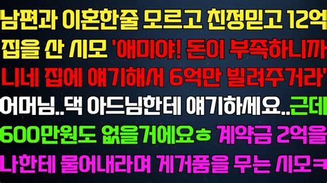 반전 신청사연 남편과 이혼한줄 모르고 친정믿고 12억 집을 산 시모 남편에게 얘기해 보라하고 진실을 말하자 거품무는데사연카페실화사연썰 Youtube