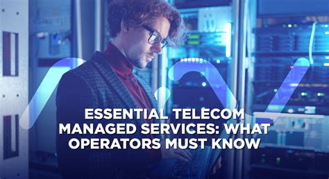 Essential Telecom Managed Services Key Insights For Operators Telecom Solutions