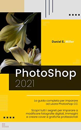 Daniel E Mille Photoshop La Guida Completa Per Diventare Un Esperto