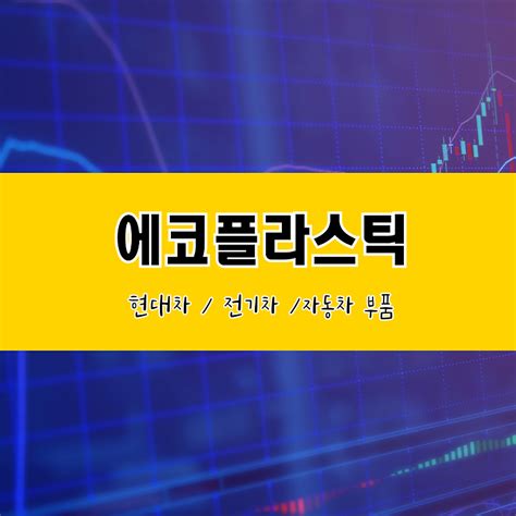 에코그룹이 아닌 현대 기아 자동차 관련주 에코플라스틱 주가 밎 거래내역