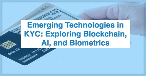 emerging technologies in kyc exploring blockchain ai and biometrics