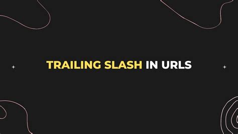 Trailing Slashes In URLs SEO Best Practices In A Nutshell