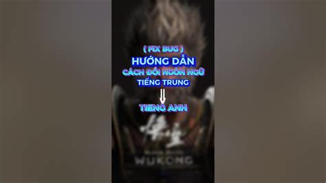 hướng dẫn fix bug thay Đổi ngôn ngữ tiếng trung sang tiếng anh wuking wukong blackmythwukong