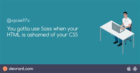 You Gotta Use Sass When Your Html Is Ashamed Of Your Css Devrant