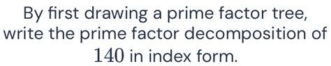 Solved By First Drawing A Prime Factor Tree Write The Prime Factor