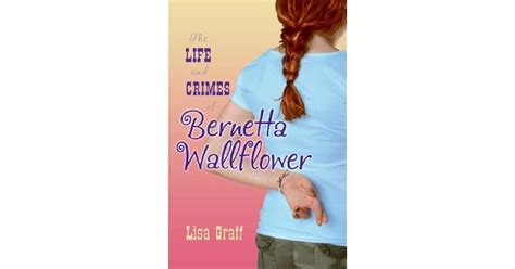 The Life And Crimes Of Bernetta Wallflower By Lisa Graff