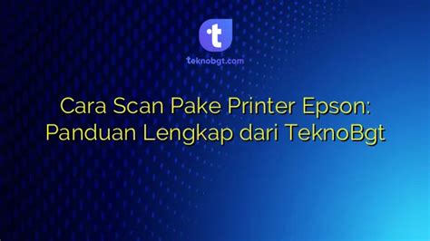 Cara Scan Pake Printer Epson Panduan Lengkap Dari TeknoBgt