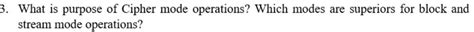 Solved 3. What is purpose of Cipher mode operations? Which | Chegg.com
