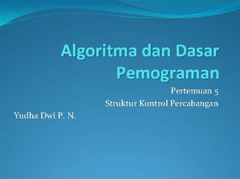 Algoritma Dan Dasar Pemograman Pertemuan 5 Struktur Kontrol