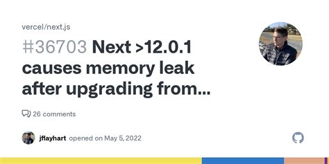 Next 1201 Causes Memory Leak After Upgrading From Next 11 · Issue 36703 · Vercelnextjs