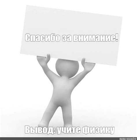 Мем Спасибо за внимание Вывод учите физику Все шаблоны Meme