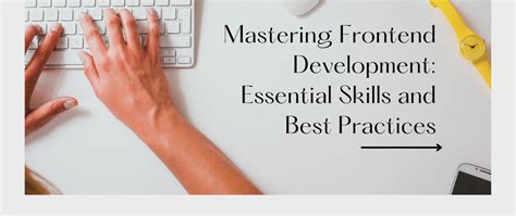 Mastering Frontend Development Essential Skills And Best Practices