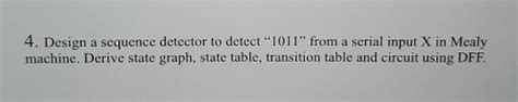 Solved 4 Design A Sequence Detector To Detect 1011 From A