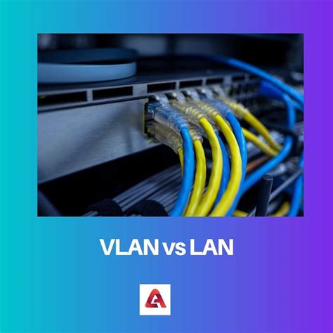 VLAN Vs LAN Difference And Comparison