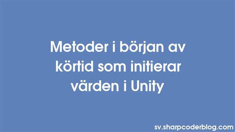 Metoder I Början Av Körtid Som Initierar Värden I Unity Sharp Coder Blog