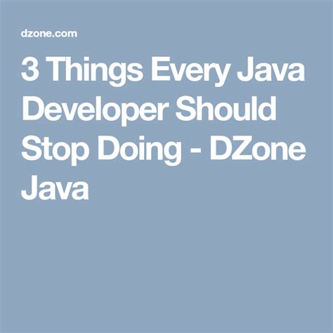 3 Things Every Java Developer Should Stop Doing Dzone Java Java