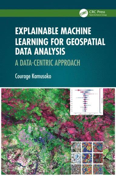 Explainable Machine Learning For Geospatial Data Analysis Ebok