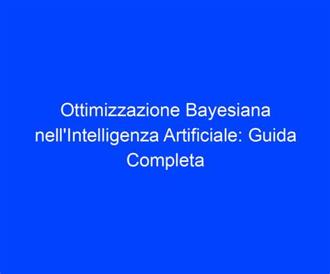 Ottimizzazione Bayesiana Nellintelligenza Artificiale Guida Completa