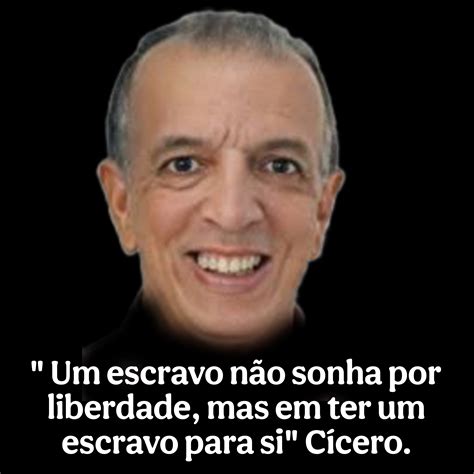 Blog Da Renata Pimenta Um Escravo Não Sonha Por Liberdade Mas Em Ter Um Escravo Para Si Cícero
