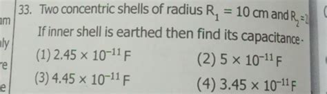 33 Two Concentric Shells Of Radius R1 10 Cm And R2 2 If Inner Shell Is